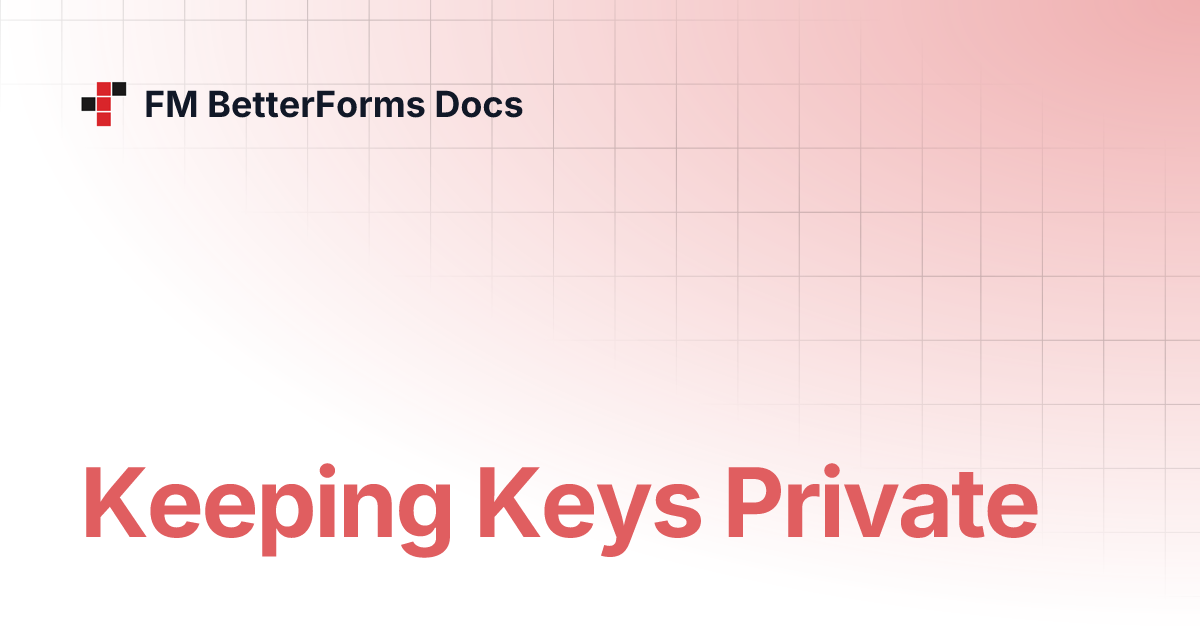 Keeping Keys Private | 1.0 dont use | FM BetterForms Docs