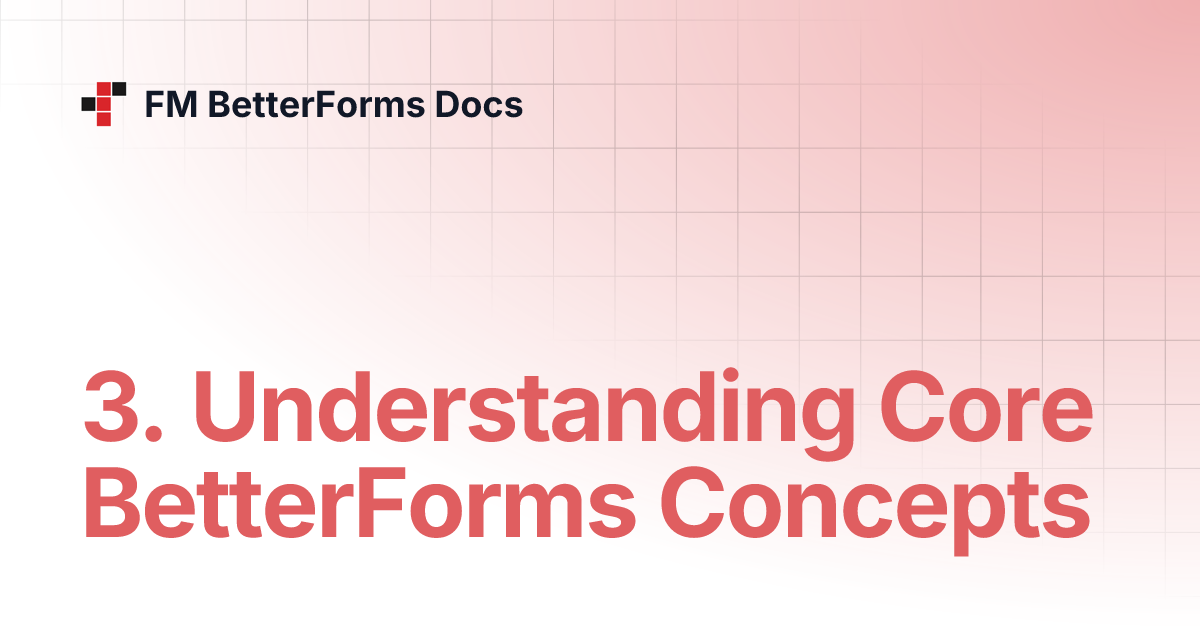 3. Understanding Core BetterForms Concepts | FM BetterForms Docs