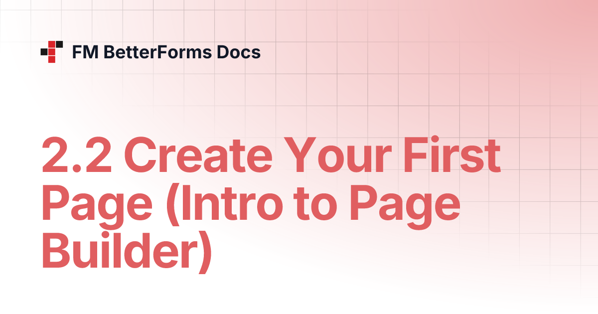 2.2 Create Your First Page (Intro to Page Builder) | FM BetterForms Docs