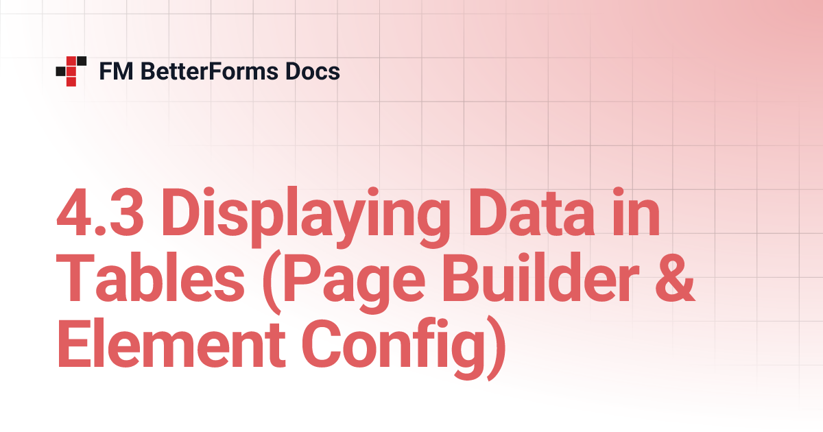 4.3 Displaying Data in Tables (Page Builder & Element Config) | FM BetterForms Docs