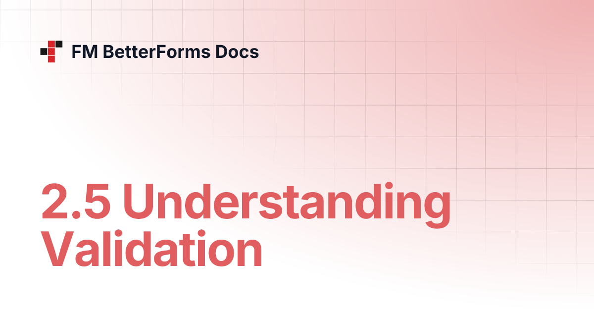 2.5 Understanding Validation | FM BetterForms Docs