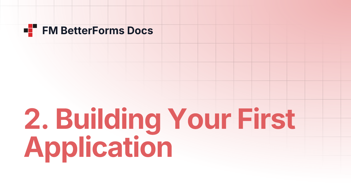 2. Building Your First Application | FM BetterForms Docs