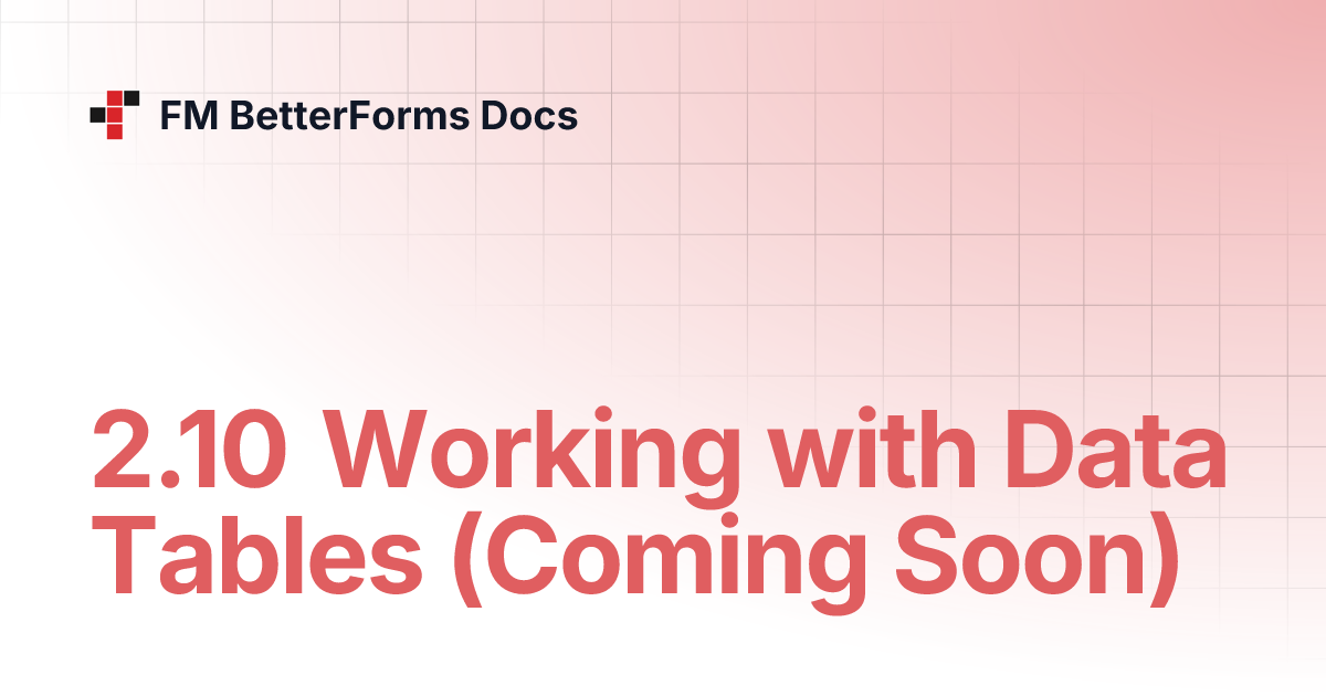 2.10 Working with Data Tables (Coming Soon) | FM BetterForms Docs