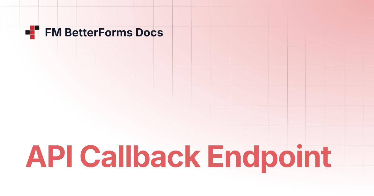 API Callback Endpoint | FM BetterForms Docs